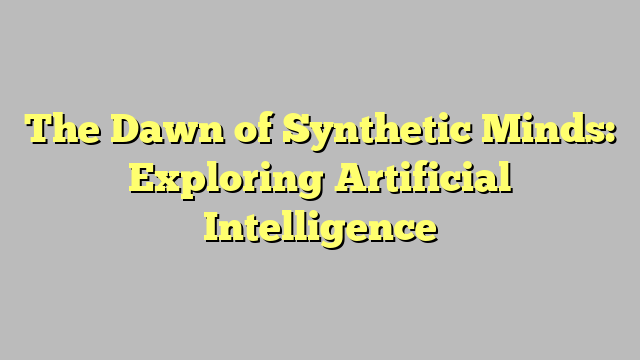 The Dawn of Synthetic Minds: Exploring Artificial Intelligence - Mormon ... The Dawn of Synthetic Minds: Exploring Artificial Intelligence - Mormon ...